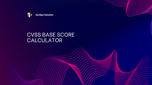 Understanding Cvss Base Score Calculator Secops® Solution